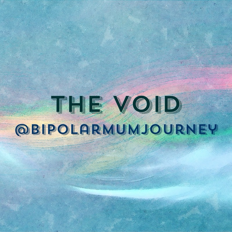 The Void. – Bipolar Mum Journey: ‘Unhinged’